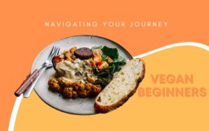 9 Essential Tips For Vegan Beginners: Navigating Your Journey